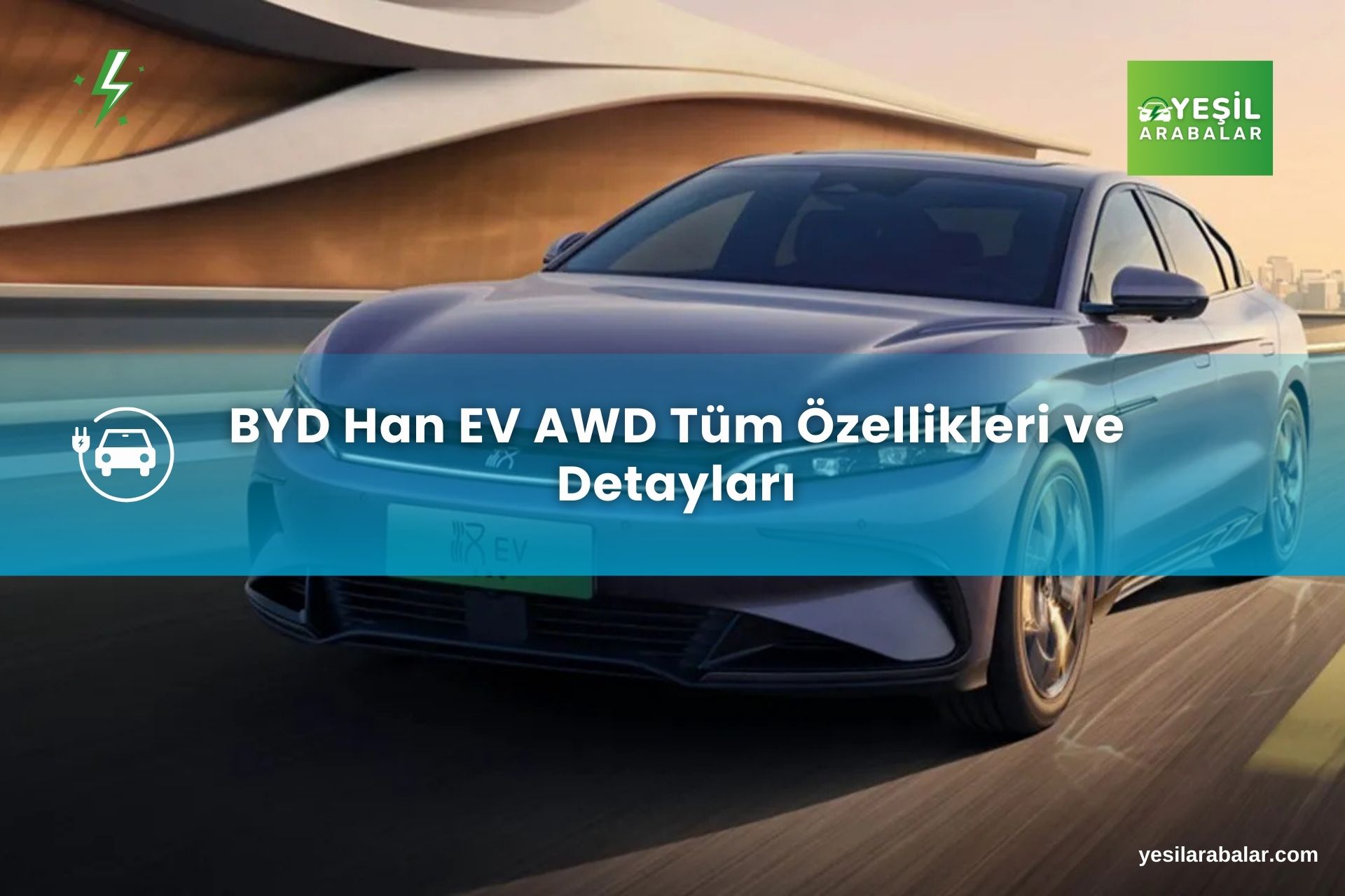 BYD Han EV AWD Tüm Özellikleri ve Detayları