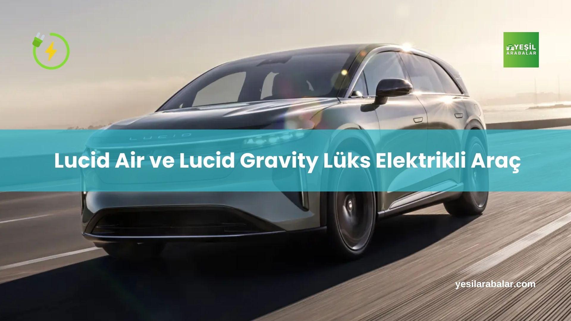 Lucid Air ve Lucid Gravity Lüks Elektrikli Araç
